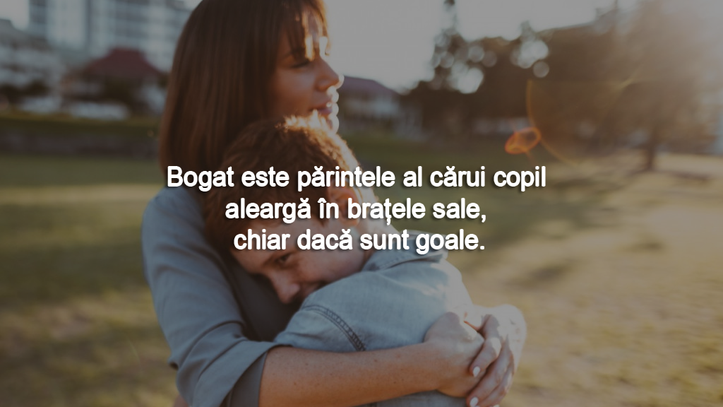Bogat este părintele al cărui copil aleargă în brațele sale, chiar dacă ...